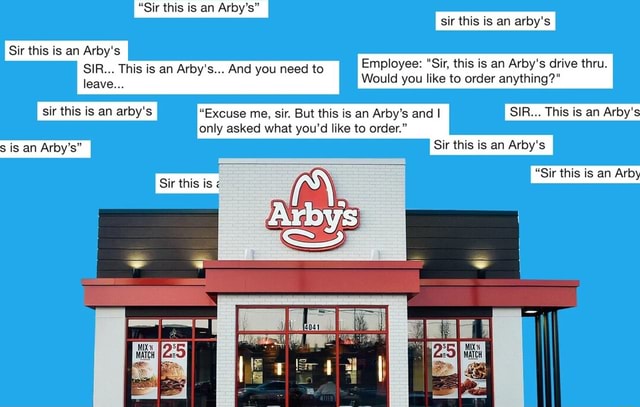 "Sir this is an Arby's" sir this is an arby's Sir this is an Arby's SIR ...