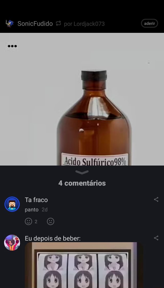 SonicFudido aLal aderir Ácido 4 comentários Ta fraco panto Eu depois de ...