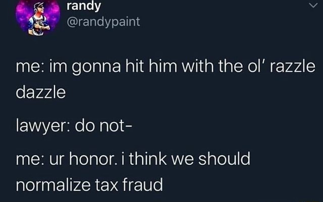 Randy randypaint me: im gonna hit him with the ol' razzle dazzle lawyer ...