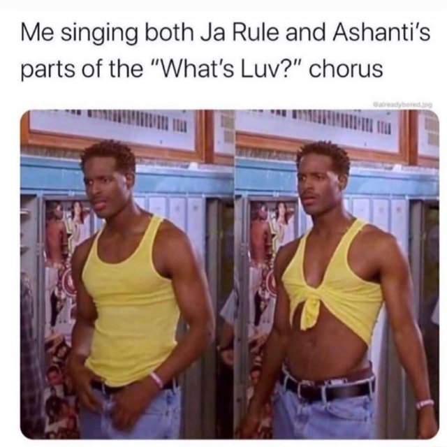 Me singing both Ja Rule and Ashanti's parts of the "What's Luv?" chorus ...