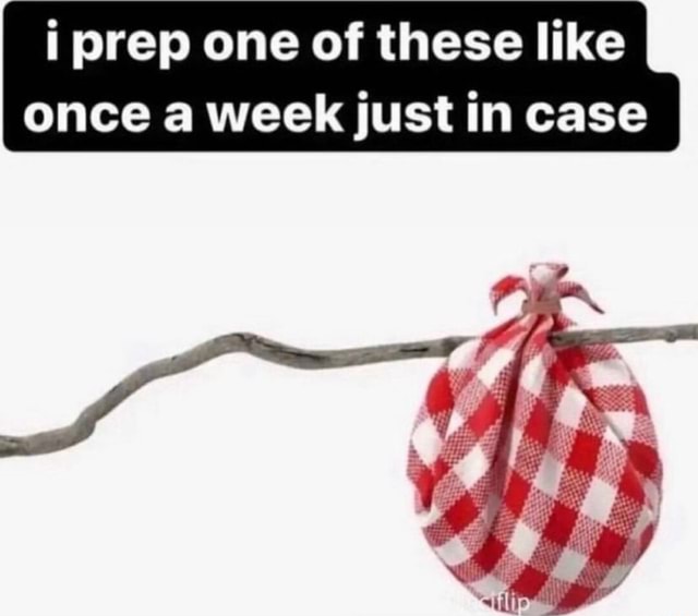Me for real 😞 - i prep one of these like once a week just in case fl ...