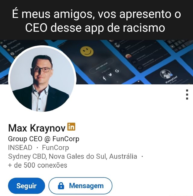 É meus amigos, vos apresento o CEO desse app de racismo Max Kraynov Group CEO O FunCorp INSEAD ...