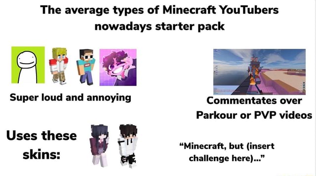 The average types of Minecraft YouTubers nowadays starter pack be ge ...