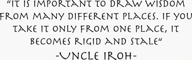"TT IS IMPORTANT TO DRAW WISDOM FROM MANY DIFFERENT PLACES. IF YOU TAKE ...