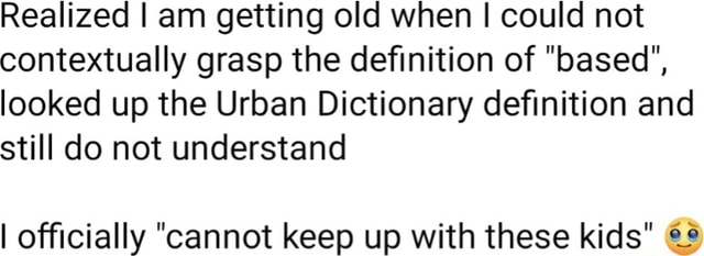 Realized I am getting old when I could not contextually grasp the ...