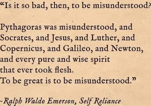 "Ts it so bad, then, to be misunderstood? Pythagoras was misunderstood ...