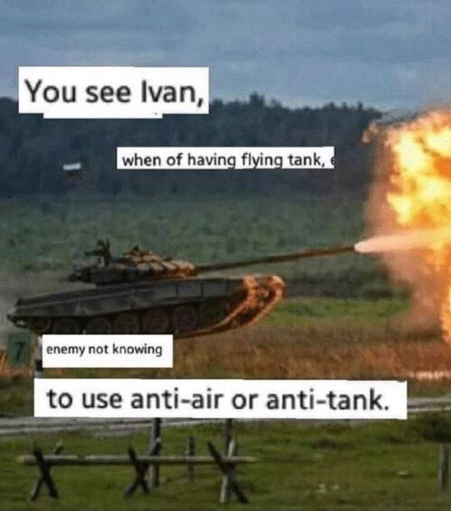 You see Ivan, e when of having flying tank, ¢ - iFunny Brazil