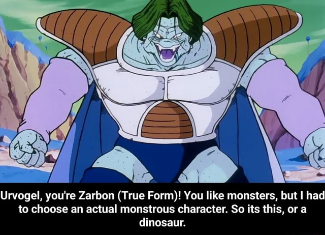 Urvogel, you're Zarbon (True Form)! You like monsters, but I had to ...