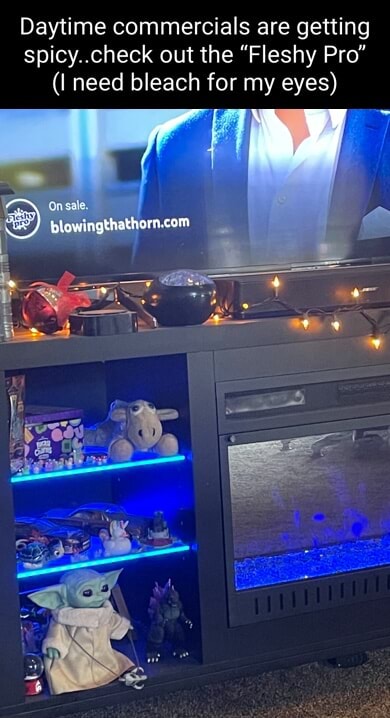 Daytime commercials are getting spicy..check out the "Fleshy Pro" need ...