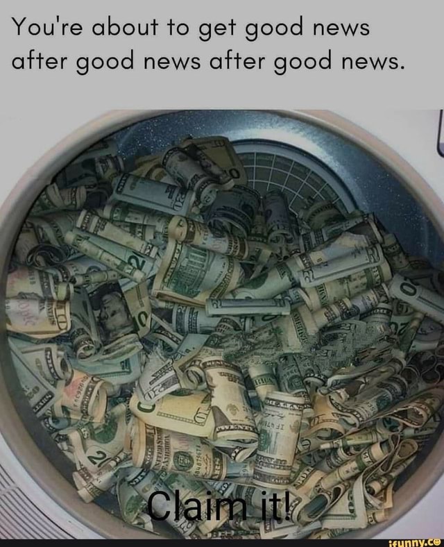 You're about to get good news atter good news after good news. - iFunny ...