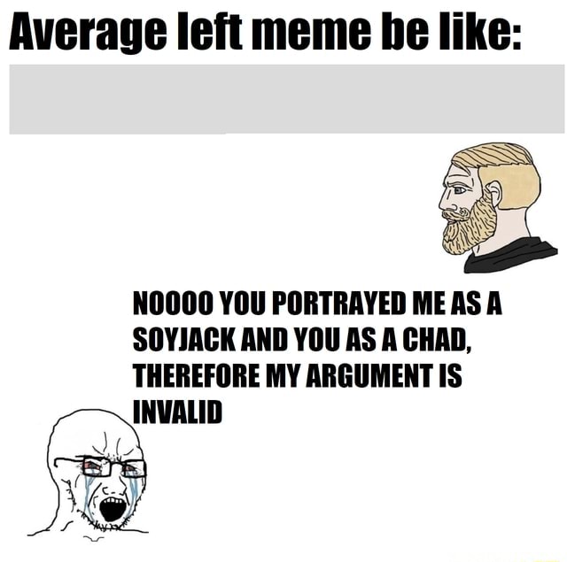 Average left meme he like: NOO00 YOU PORTRAYED MEAS A SOVJACK AND YOU ...