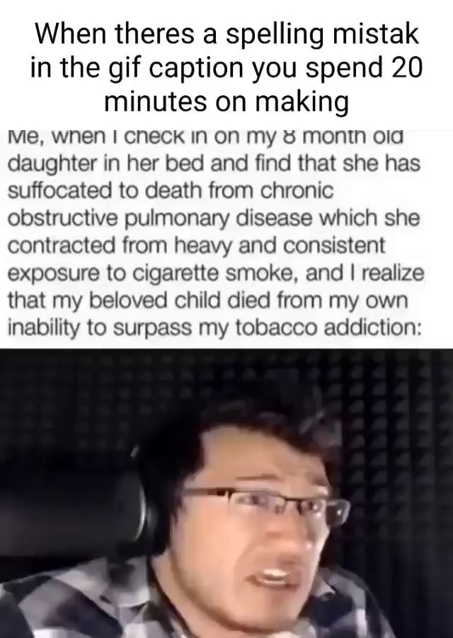 When theres a spelling mistak in the gif caption you spend 20 minutes ...