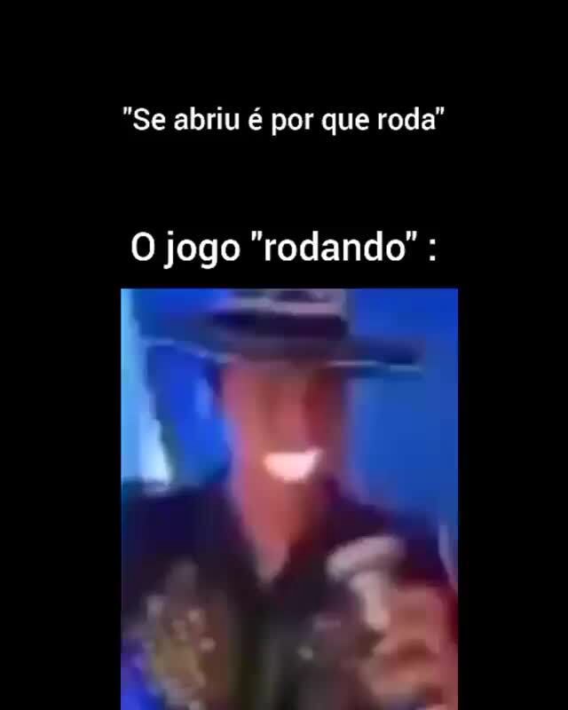 "Se abriu é por que roda" O jogo "rodando" : - iFunny Brazil