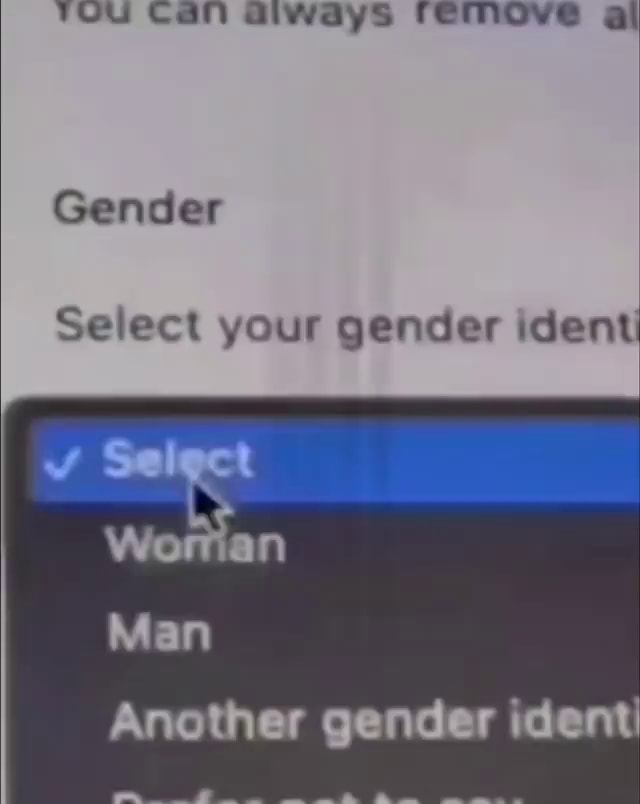 YOU Can diways remove al Gender Select your gender identi Man Another ...