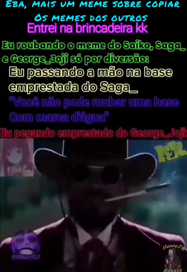 EBA, MAIS UM MEME SOBRE COPIAR Ôs MEMES DOS OUTROS Entrei na ...