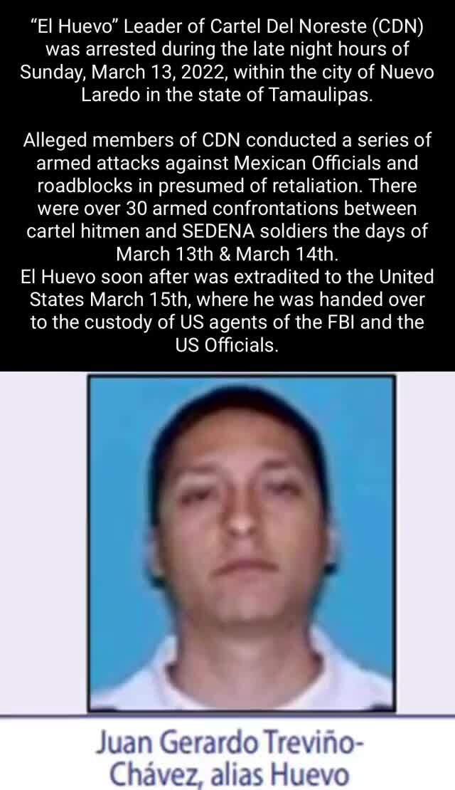 "El Huevo" Leader of Cartel Del Noreste (CDN) was arrested during the late night hours of Sunday ...