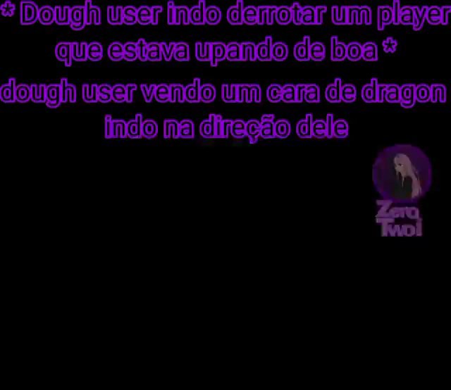 DOUG USEr que estava upendo de boa * dough user vendo um cara de dragon ...