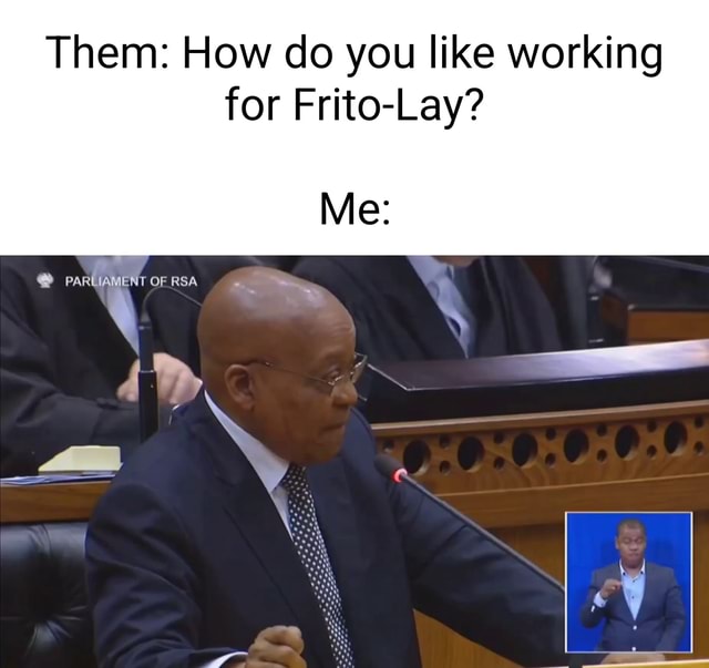 Them: How do you like working for Frito-Lay? Me: OF - iFunny Brazil