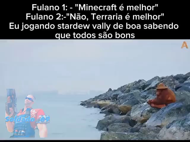 Fulano 1: - "Minecraft é melhor" Fulano Terraria é melhor" Eu jogando ...