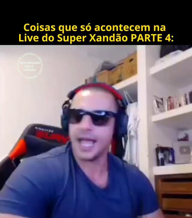 Coisas que só acontecem na Live do Super Xandão PARTE 4: - iFunny Brazil