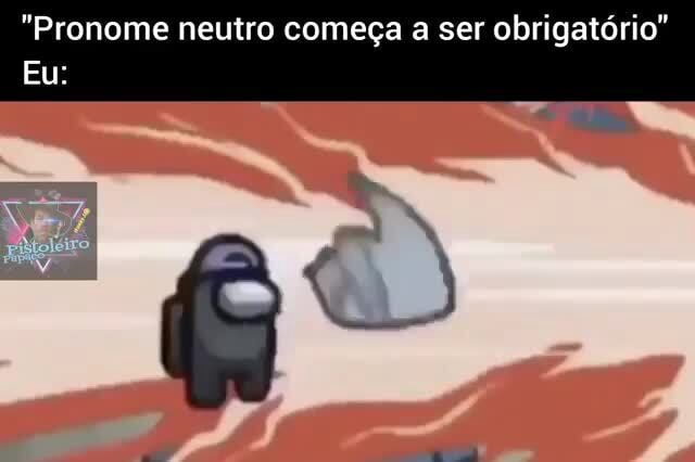 "Pronome neutro começa a ser obrigatório" Eu: - iFunny Brazil