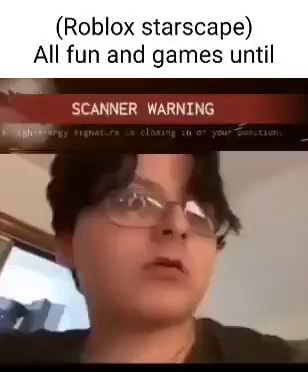 (Roblox starscape) All fun and games until SCANNER WARNING - iFunny Brazil