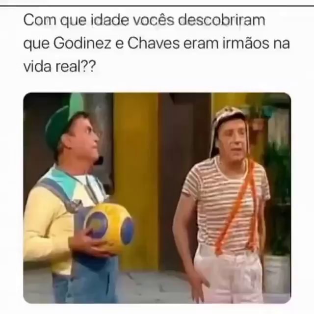 Com que idade vocês descobriram que Godinez e Chaves eram irmãos na ...