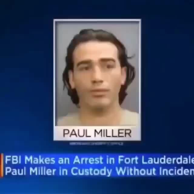 PAUL MILLER FBI Makes an Arrest in Fort Lauderdale Paul Miller in ...
