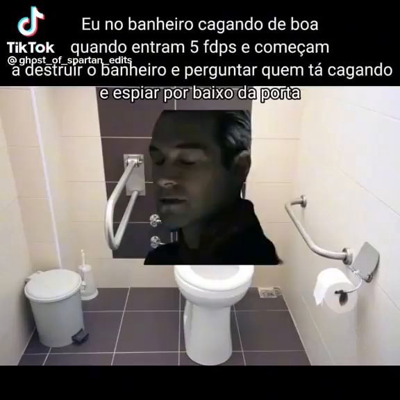And Eu No Banheiro Cagando De Boa Tiktok At Quando Entram 5 Fdps E