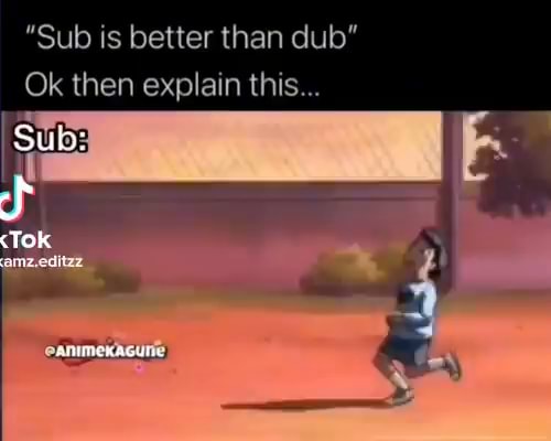 "Sub is better than dub" Ok then explain this... - iFunny Brazil