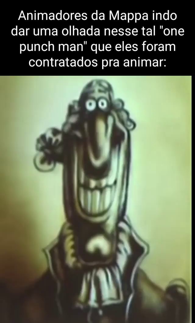 Animadores da Mappa indo dar uma olhada nesse tal "one punch man" que ...