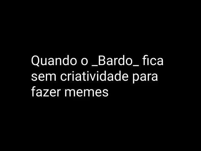 Quando o Bardo. fica sem criatividade para fazer memes - iFunny Brazil
