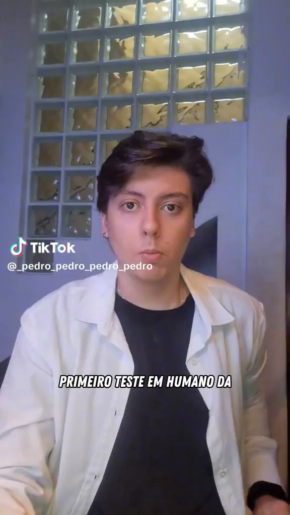 ER TikTok & pedro pedro pedro pedro PRIMEIRO TESTE EM HUMANO DA ...