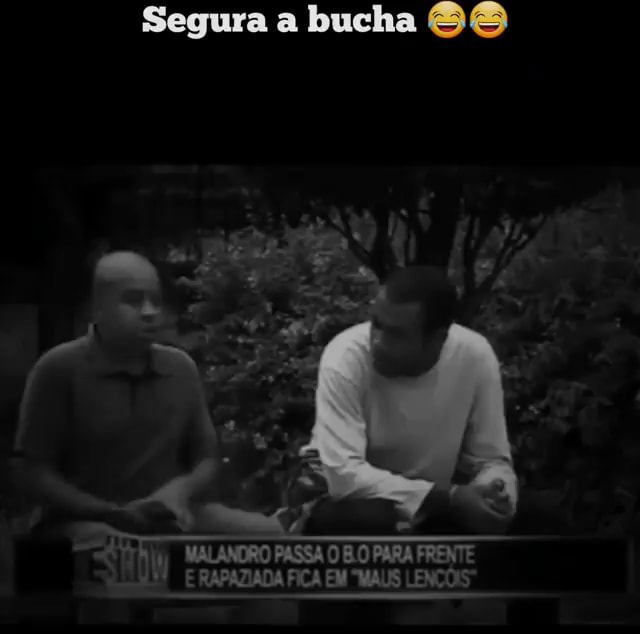 Segura a bucha 88 MALANDRO PASSA PARA FRENTE ERAPAZADA FICA EM "MAUS ...