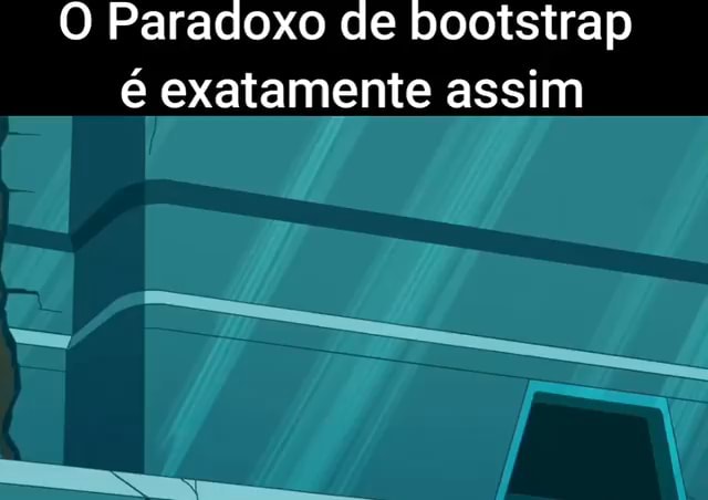 Paradoxo de bootstrap é exatamente assim - iFunny Brazil