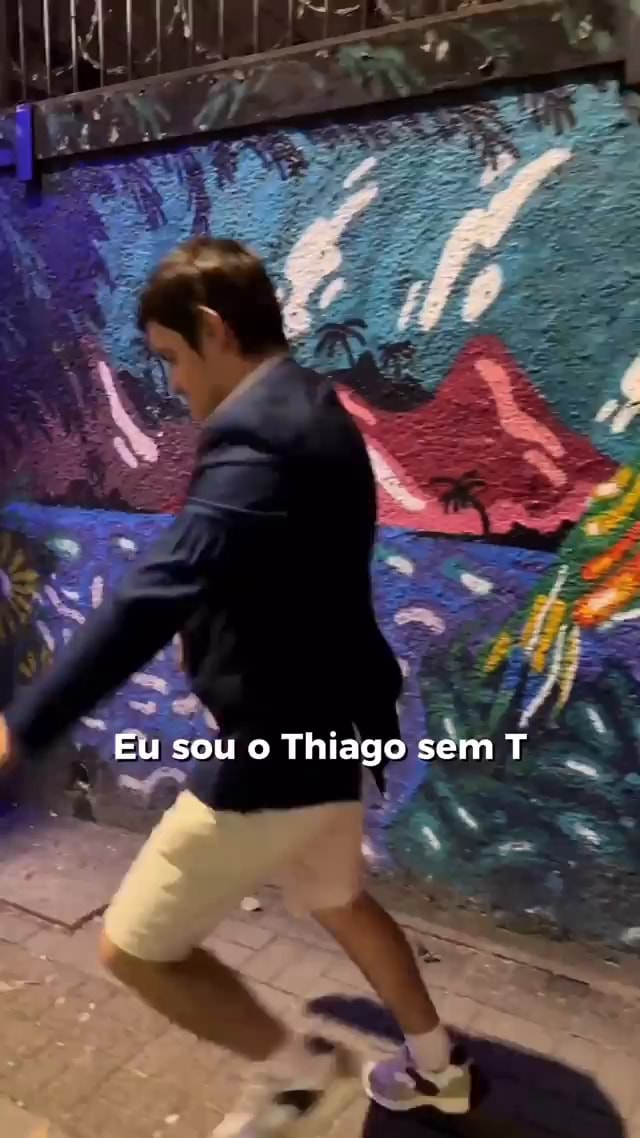 Eu sou o Thiago sem T - iFunny Brazil
