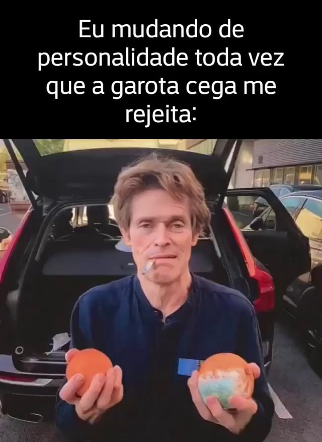 Eu mudando de personalidade toda vez que a garota cega me rejeita ...