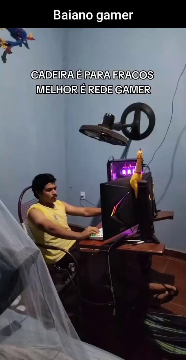Baiano gamer CADEIRA E PARA FRACOS MELHOR É REDE GAMER - iFunny Brazil