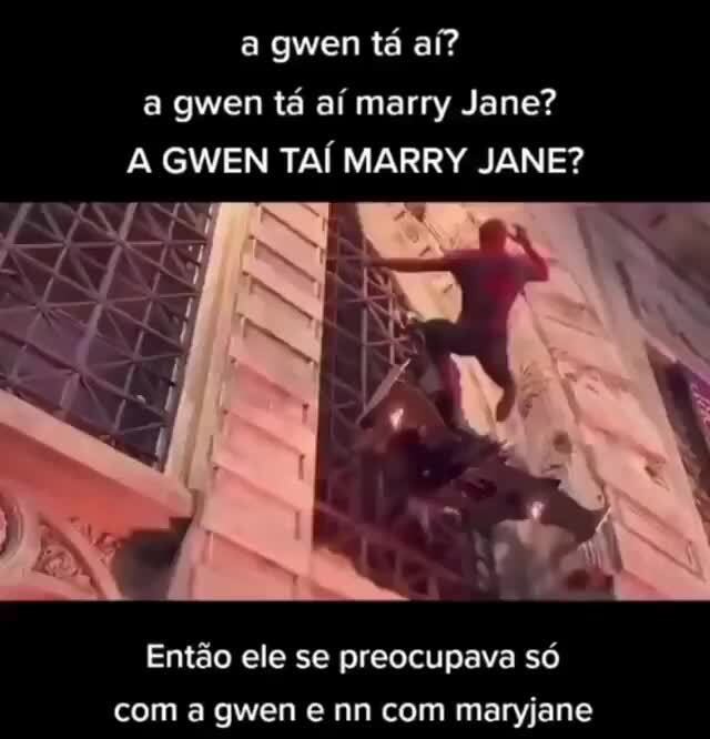 A gwen tá aí? a gwen tá aí marry Jane? A GWEN TAÍ MARRY JANE? Então ele ...