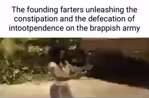 The founding farters unleashing the constipation and the defecation of ...