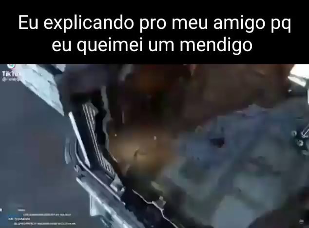 Eu explicando pro meu amigo pq eu queimei um mendigo - iFunny Brazil
