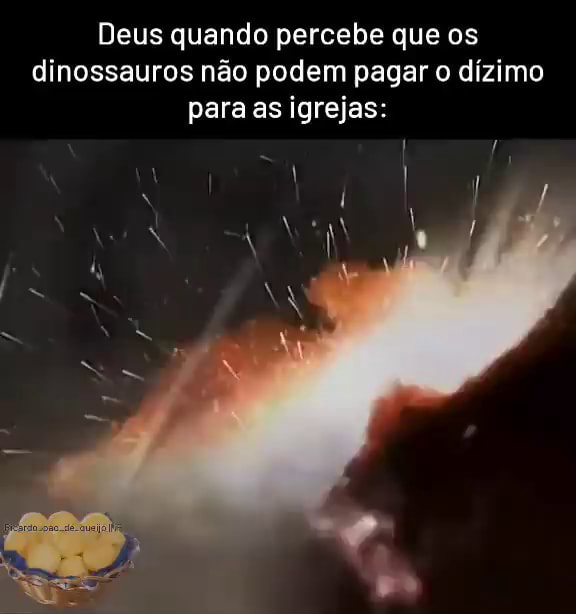 Deus quando percebe que os dinossauros não podem pagar o dízimo para as ...