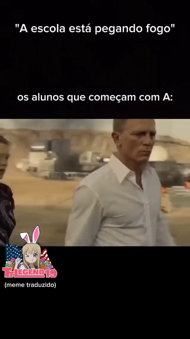 Tt - "A escola está pegando fogo" os alunos que começam com A: (meme ...