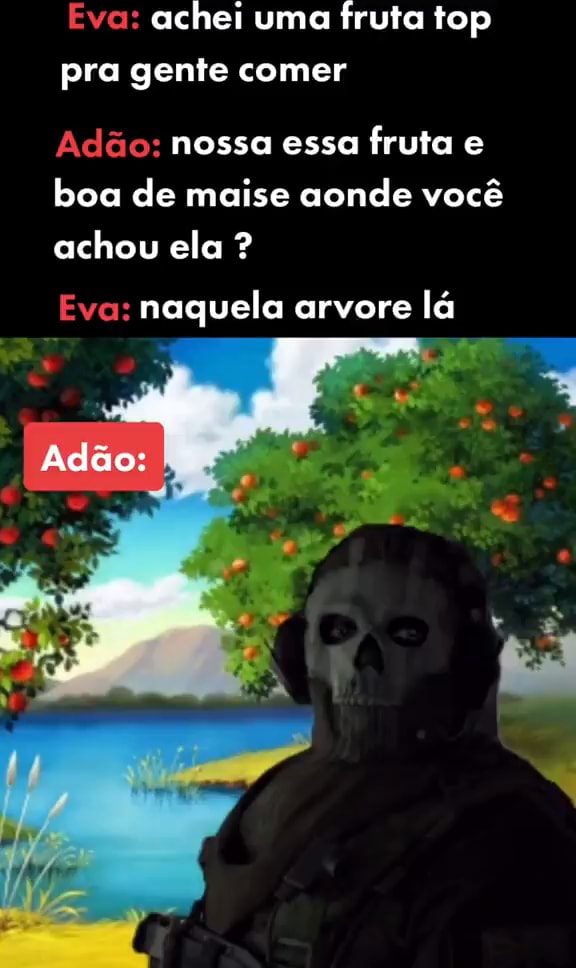 Eva: achei uma fruta top pra gente comer Adão: nossa essa fruta e boa ...