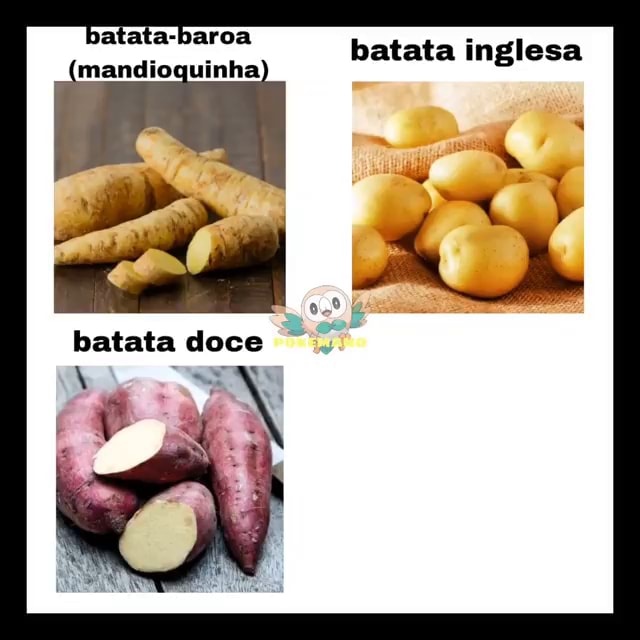 Batata inglesa mandioquinha batata doce IN - iFunny Brazil
