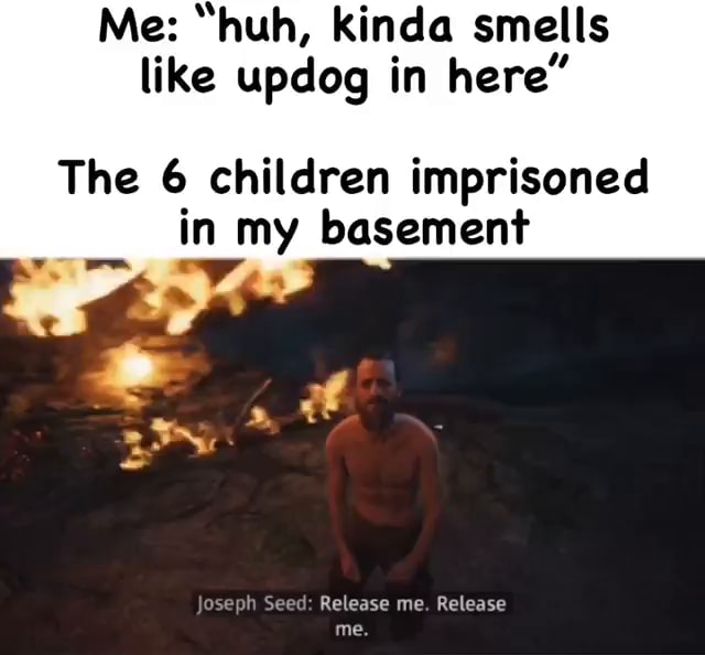 Me: "huh, kinda smells like updog in here" The 6 children imprisoned in ...