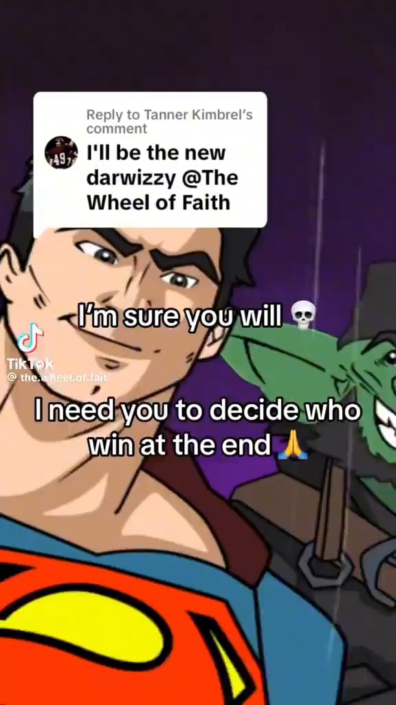 Reply to Tanner be the new darwizzy @The Wheel of Faith I'm sure you ...