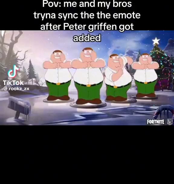 Pov: me and my bros tryna sync the the emote after Peter griffen got added k TikTok FORTHITE ...