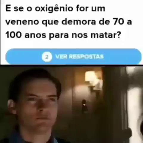 E se o oxigênio for um veneno que demora de 70 100 anos para nos matar ...