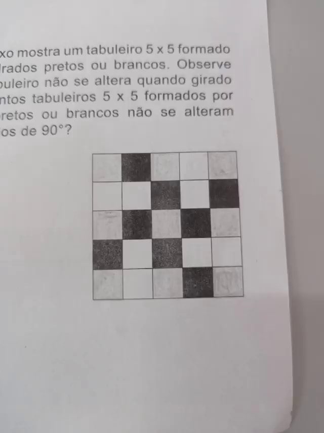 Xo mostra um tabuleiro 5 x 5 formado rados pretos ou brancos. Observe ...